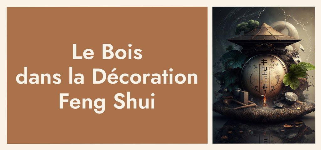 Le Bois en Feng Shui : Signification et Conseils Déco | Wood Collection